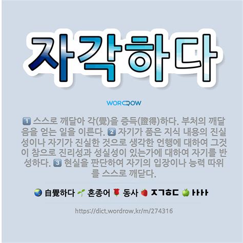 🌟자각하다 현실을 판단하여 자기의 입장이나 능력 따위를 스스로 깨닫다 스스로 깨달아 각覺을 증득 표준국어대사전