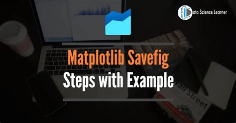 How Do I Use Matplotlib Savefig Steps With Example