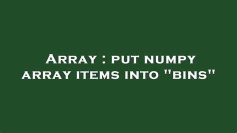 Array Put Numpy Array Items Into Bins Youtube