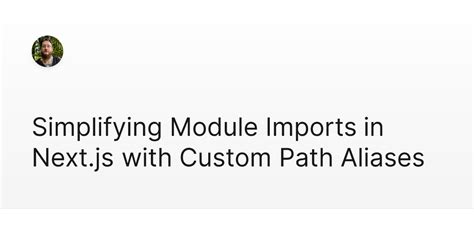 simplifying module imports in next js with custom path aliases tom