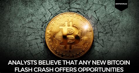 Analysts Believe That Any New Bitcoin Flash Crash Offers Opportunities
