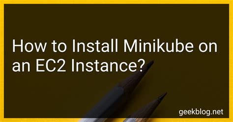 How To Install Minikube On An Ec2 Instance In 2025