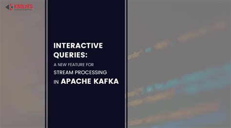 Interactive Queries Apache Kafka S New Stream Processing Feature