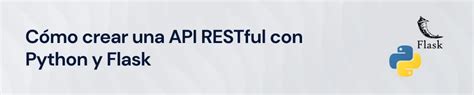 Cómo Crear Una Api Restful Con Python Y Flask