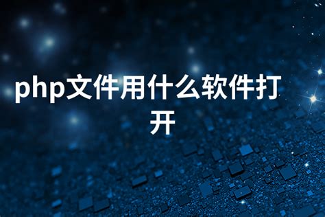 Php文件用什么软件打开 选型指导 万商云集 Php文件用什么软件打开 选型指导 万商云集