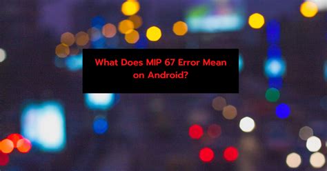 What Does MIP 67 Error Mean On Android How To Fix It