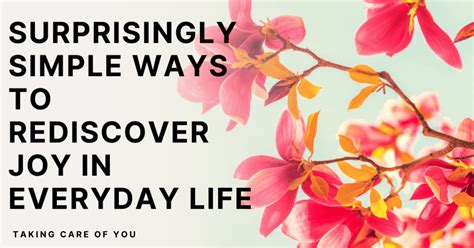 7 surprisingly simple ways to rediscover joy in everyday life taking care of you