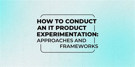 How To Conduct An It Product Experimentation Approaches And Frameworks