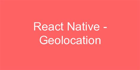 React Native Geolocation Codehunger Blog React Native