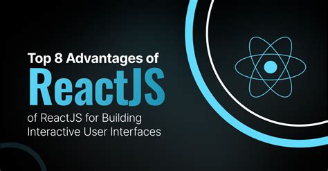 Top 8 Advantages Of Reactjs For Building Interactive User Interface
