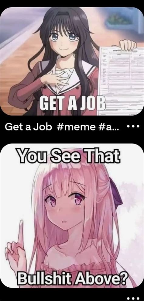 Get A Job Meme Anime Waifu Anime Pictures To Make You Laugh Anime