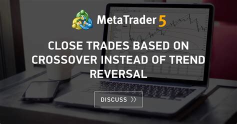 Close Trades Based On Crossover Instead Of Trend Reversal Trend Indicators Expert Advisors