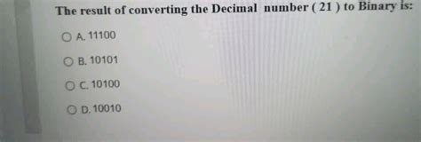 The Result Of Converting The Decimal Number 21 To Binary Is 11100