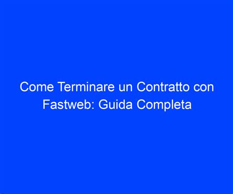 Come Terminare Un Contratto Con Fastweb Guida Completa Riccardo De Bernardinis