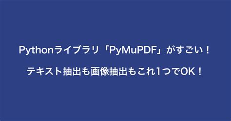 PythonライブラリPyMuPDFがすごいテキスト抽出も画像抽出もこれ1つでOK Arrown