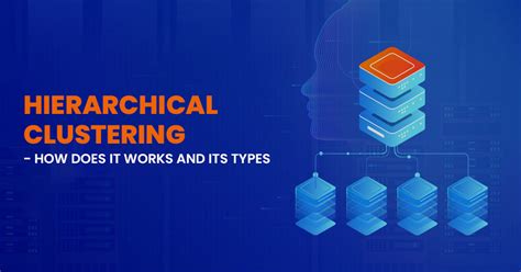 Hierarchical Clustering How Does It Works And Its Types