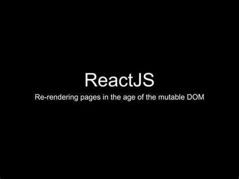 Reactjs Re Rendering Pages In The Age Of The Mutable Dom Ppt
