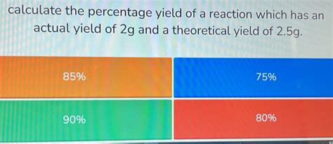 Solved Calculate The Percentage Yield Of A Reaction Which Has An Actual Yield Of 2g And A