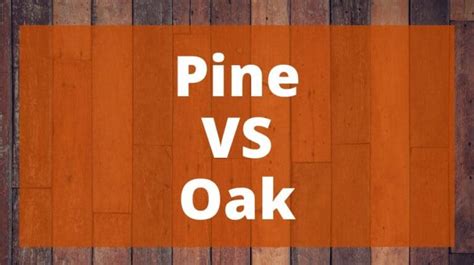 Pine Vs Oak Which Is Better Top Woodworking Advice