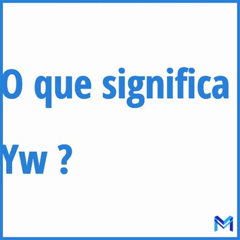O Que Significa ”yw” O Que Significa Yw Como Abreviatura Sigla