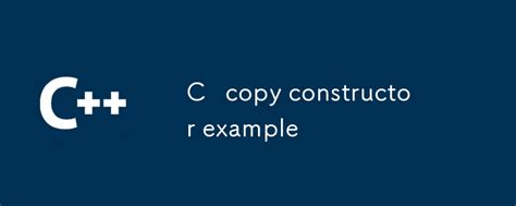 C Copy Constructor Example C Phpcn