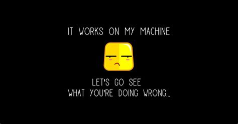 It Works On My Machine Qa Software Tester Engineer Software Developer