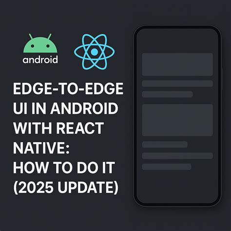 Edge To Edge Ui In Android With React Native How To Do It Right 2025 Update