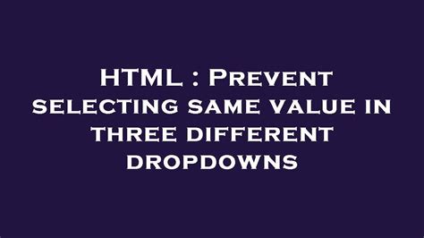 Html Prevent Selecting Same Value In Three Different Dropdowns Youtube