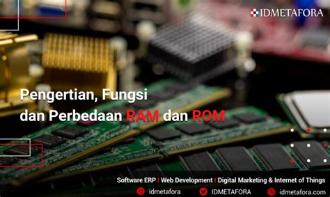 Ini Dia Pengertian Fungsi Dan Perbedaan Dari Ram Dan Rom Idmetafora