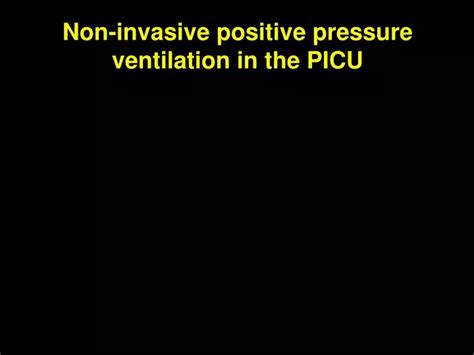Ppt Non Invasive Positive Pressure Ventilation In The Picu Powerpoint Presentation Id 5128813