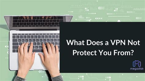 What Does A VPN Not Protect You From