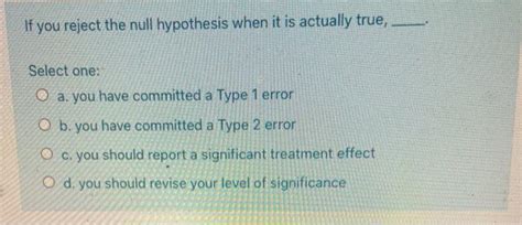 Solved If You Reject The Null Hypothesis When It Is Actually Chegg Com