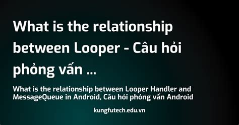 What Is The Relationship Between Looper Câu Hỏi Phỏng Vấn Android