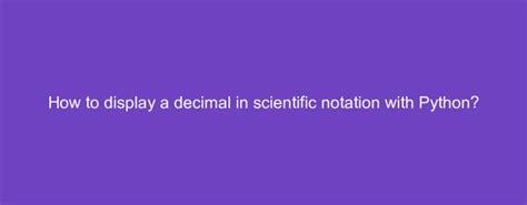 How To Display A Decimal In Scientific Notation With Python