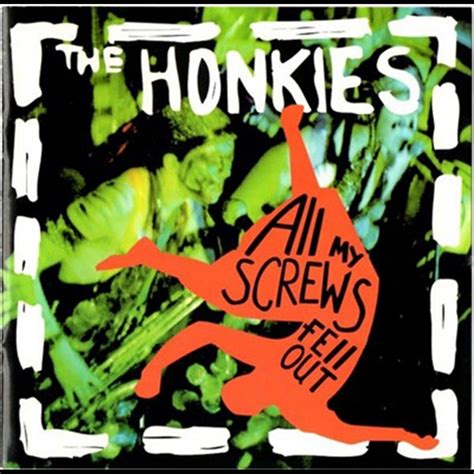 All My Screws Fell Out The Honkies
