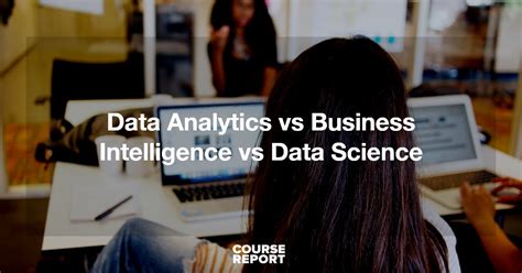 Data Analytics Vs Business Intelligence Vs Data Science Course Report