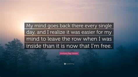 Anthony Ray Hinton Quote “my Mind Goes Back There Every Single Day