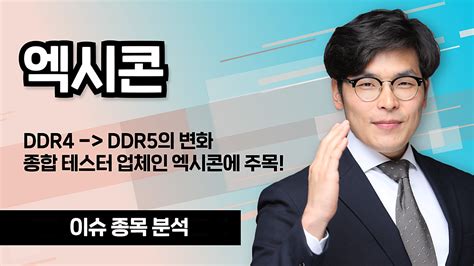 엑시콘 주가 ddr4 ddr5 의 변화 종합 테스터 업체인 엑시콘에 주목 네이버 tv