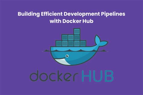 building efficient development pipelines with docker hub
