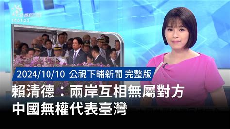 20241010 公視下晡新聞 賴清德：兩岸互相無屬對方 中國無權代表臺灣 Youtube