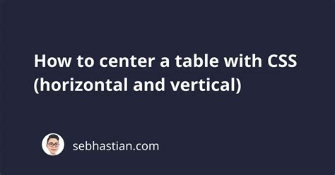 How To Center A Table With CSS Horizontal And Vertical Sebhastian