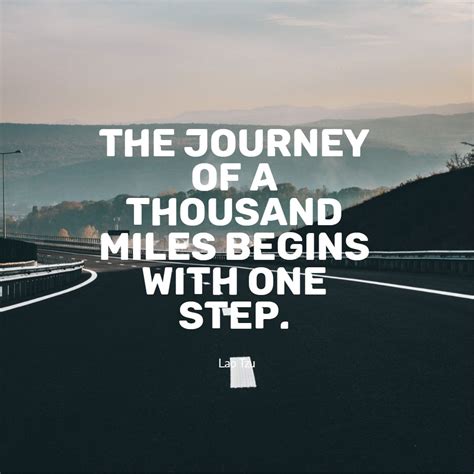 The Journey Of A Thousand Miles Begins With One Step Lao Tzu Quotes