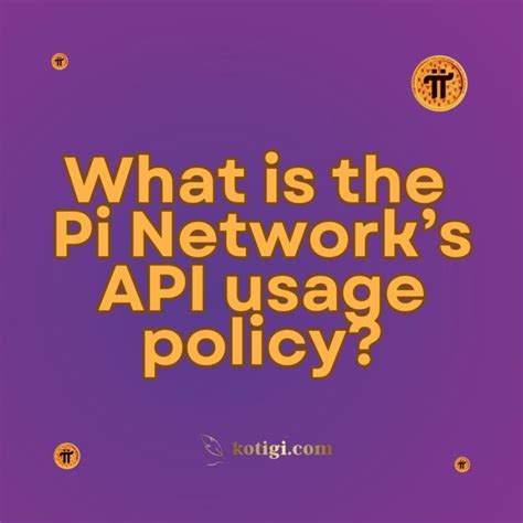 What Is The Pi Networks Api Usage Policy Must Read