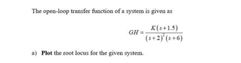 The Open Loop Transfer Function Of A System Is Given