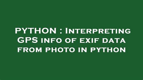 Python Interpreting Gps Info Of Exif Data From Photo In Python Youtube