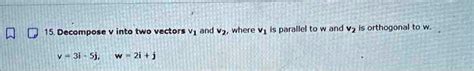 Solved Into Two Vectors Vi And V Where V1 Is Parallel To Ano