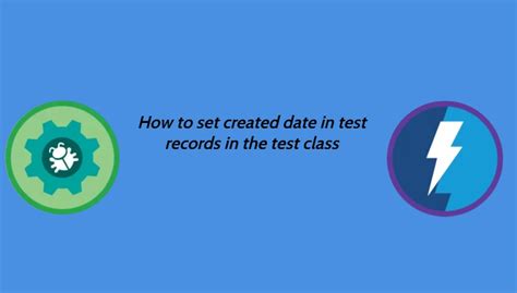 Set Created Date In Test Records In The Test Class Techdicer
