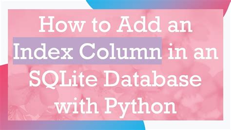 How To Add An Index Column In An Sqlite Database With Python Youtube