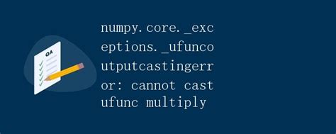Reexceptionsufuncoutputcastingerror 无法转换 Ufunc 乘法极客笔记