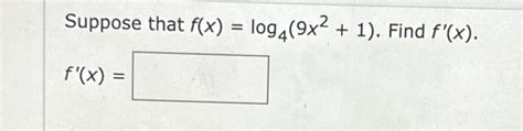 solved suppose that f x log4 9x2 1 ﻿find f x f x